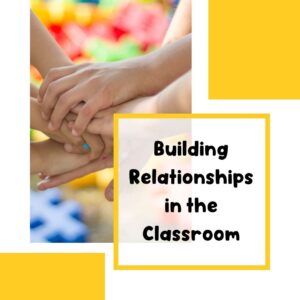 Building Relationships in the Classroom – Teaching Struggling Learners